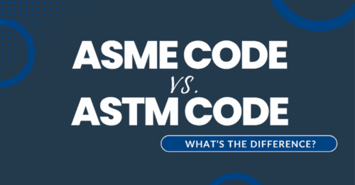 ASME Code vs. ASTM Code: What’s The Difference?
